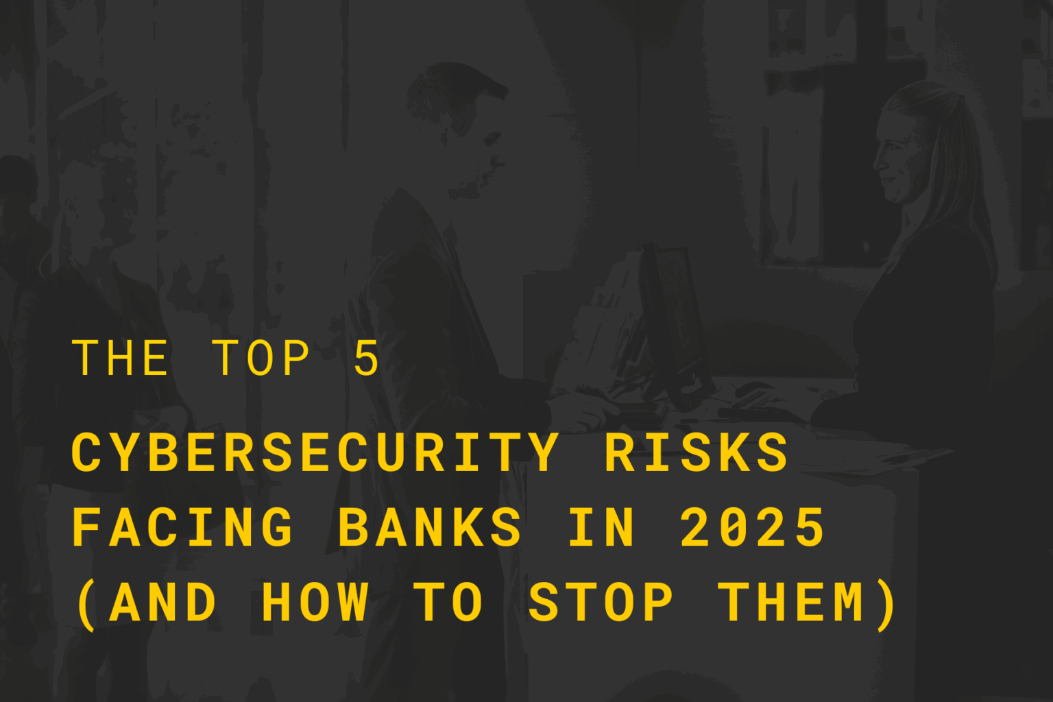 The Top 5 Cybersecurity Risks Facing Banks in 2025 (and How to Stop ...